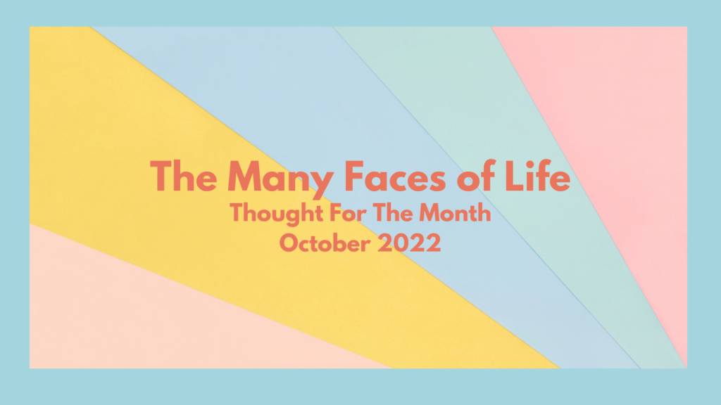 Thought Of The Month October 2022 - "The Many Faces of Life" - Starting ...